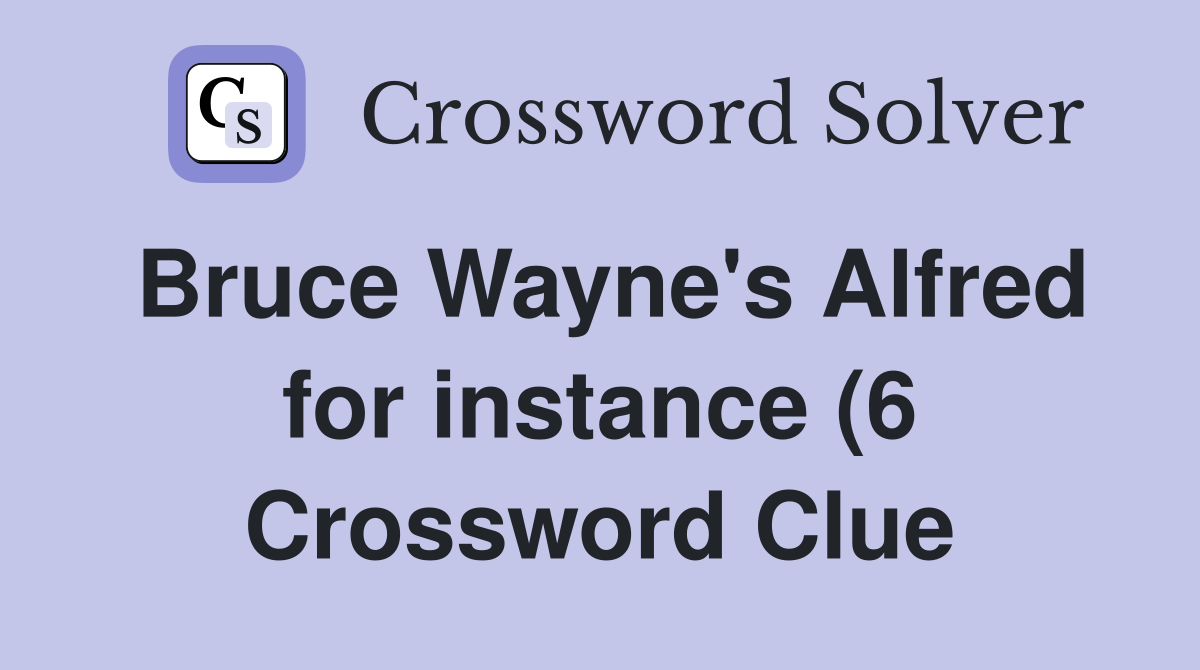 Bruce Wayne's Alfred for instance (6) - Crossword Clue Answers ... Bruce Wayne's Alfred for instance (6) - Crossword Clue Answers ...